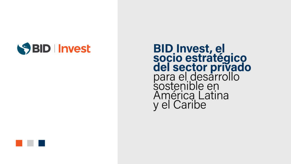 BID Invest, el socio estratégico del sector privado para el desarrollo ...